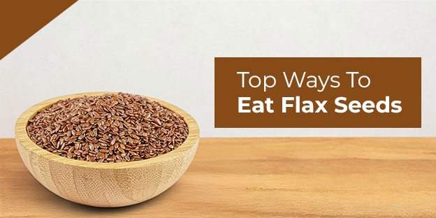 How to Eat Flax Seeds - 6 Right Ways You Must Know